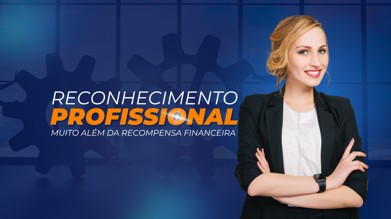 Reconhecimento Profissional: Muito Além da Recompensa Financeira ...